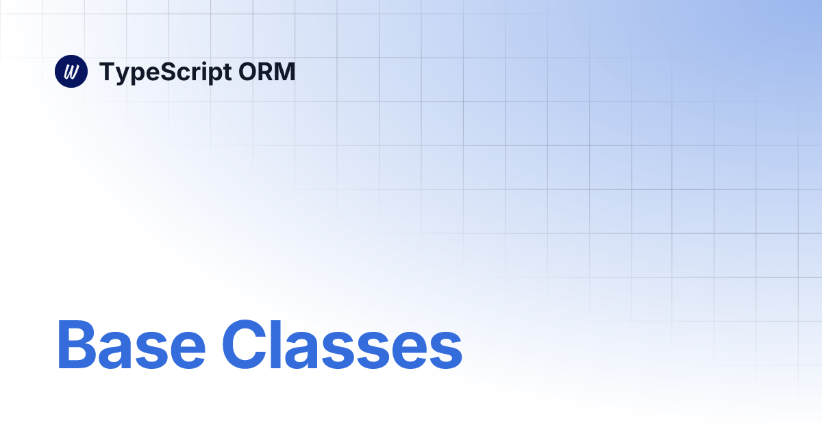Base Classes | TypeScript ORM